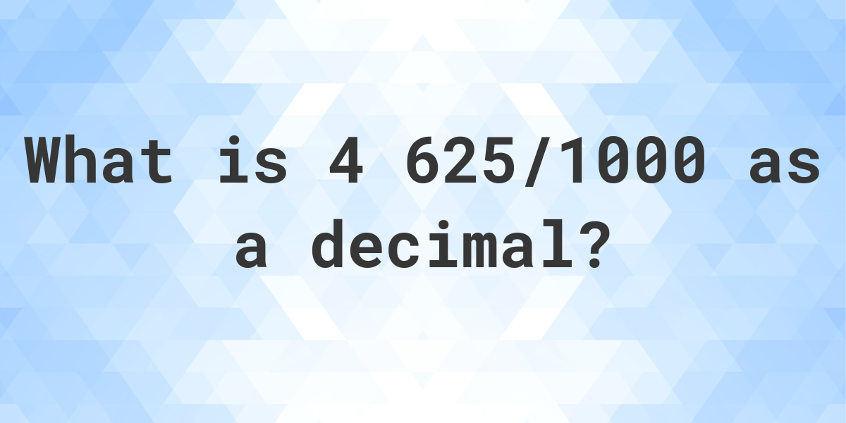 4 625/1000 as a decimal - Calculatio