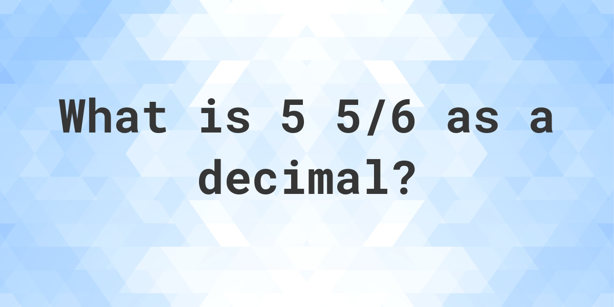 5 5/6 as a decimal - Calculatio