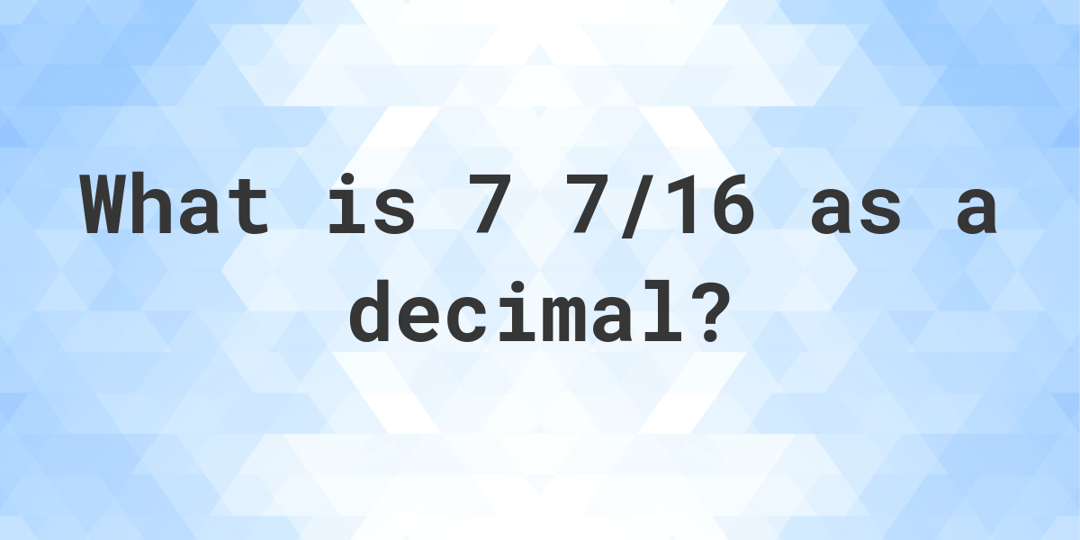 7 7/16 as a decimal - Calculatio