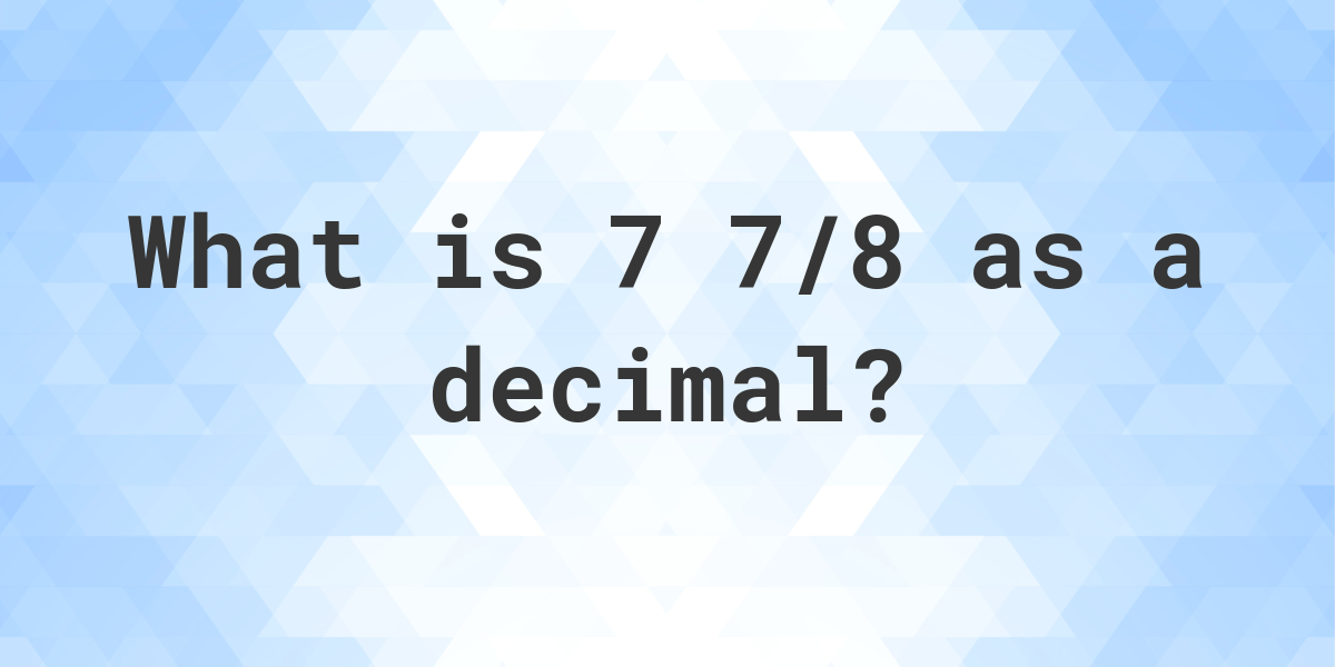 7 7/8 as a decimal - Calculatio
