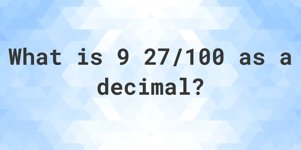 9 27/100 as a decimal - Calculatio