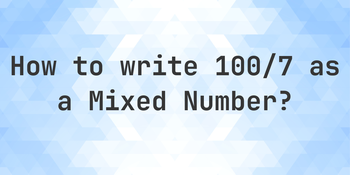 What is 100/7 as a Mixed Number? - Calculatio