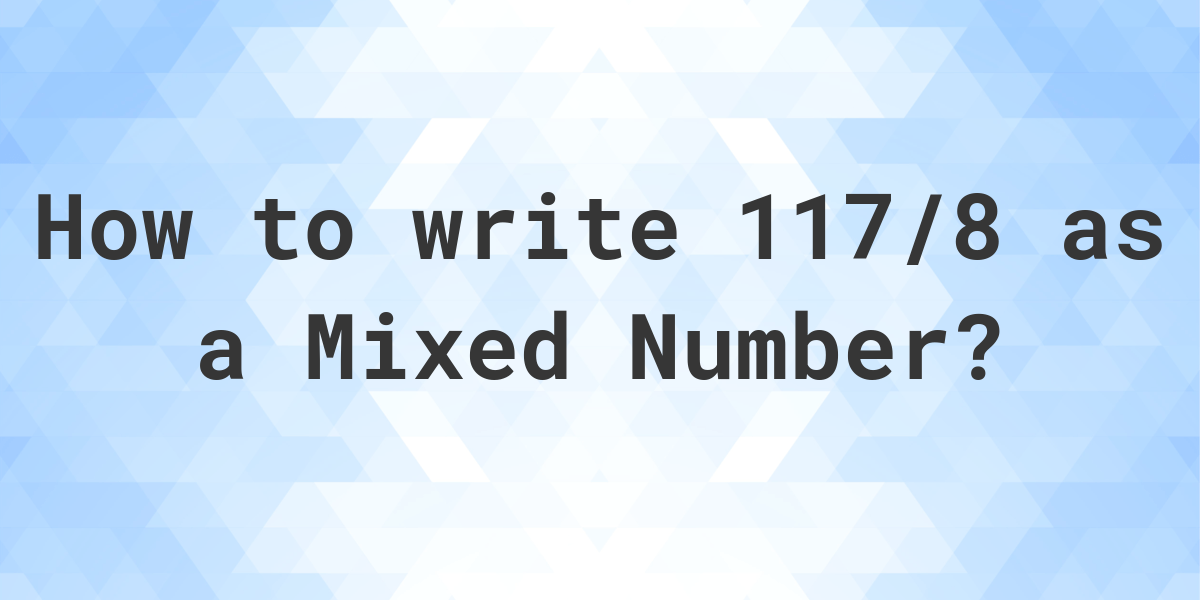 What is 117/8 as a Mixed Number? - Calculatio