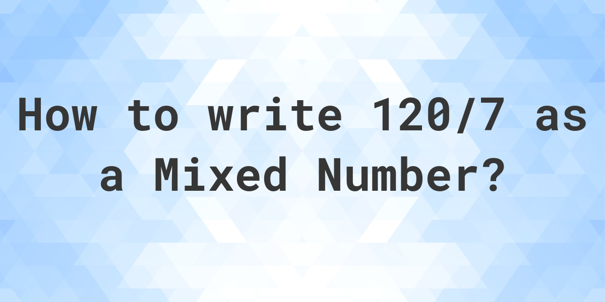 What is 120/7 as a Mixed Number? - Calculatio
