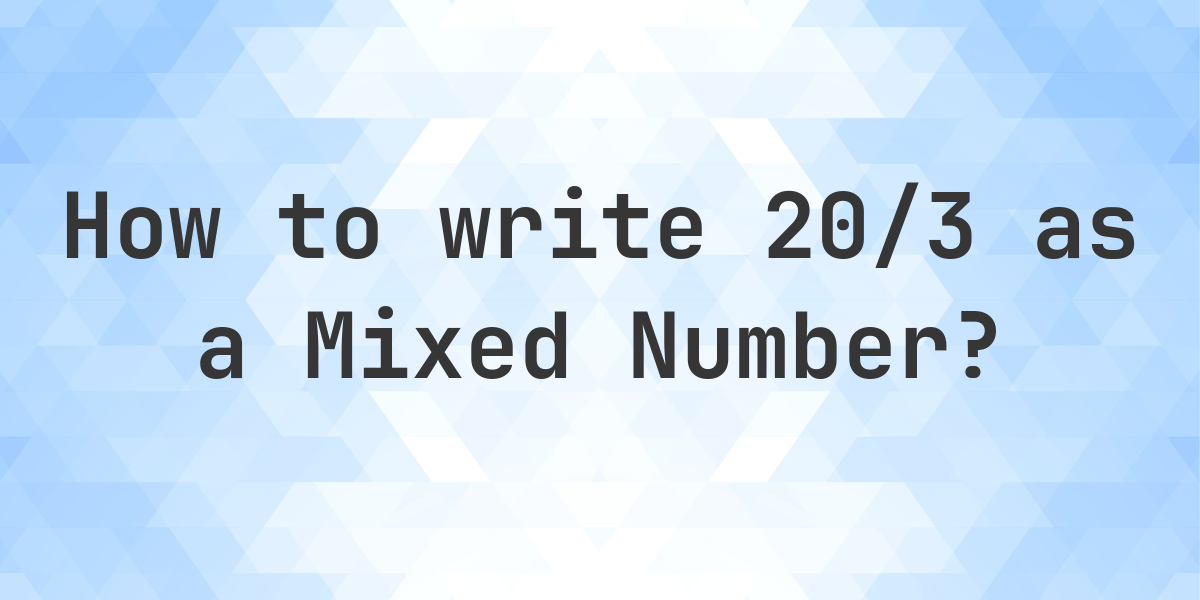 What is 20/3 as a Mixed Number? - Calculatio