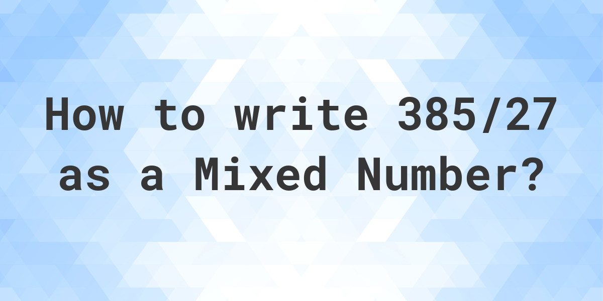 What is 385/27 as a Mixed Number? - Calculatio