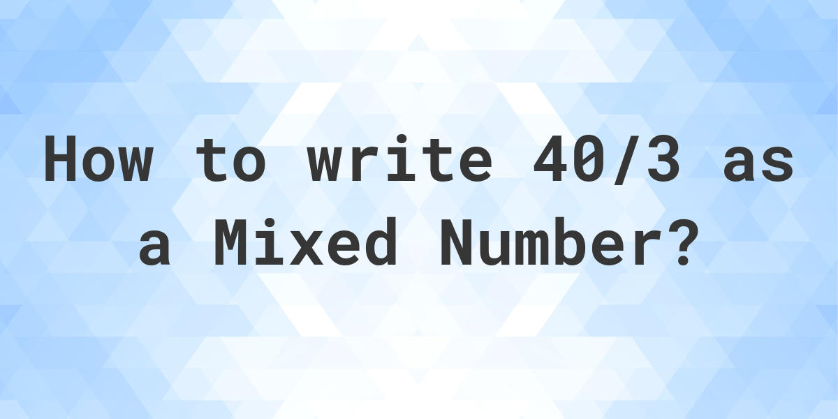 What is 40/3 as a Mixed Number? - Calculatio