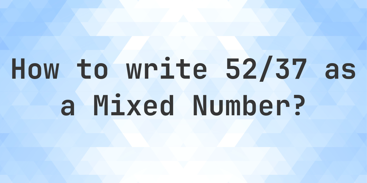 What is 52/37 as a Mixed Number? - Calculatio