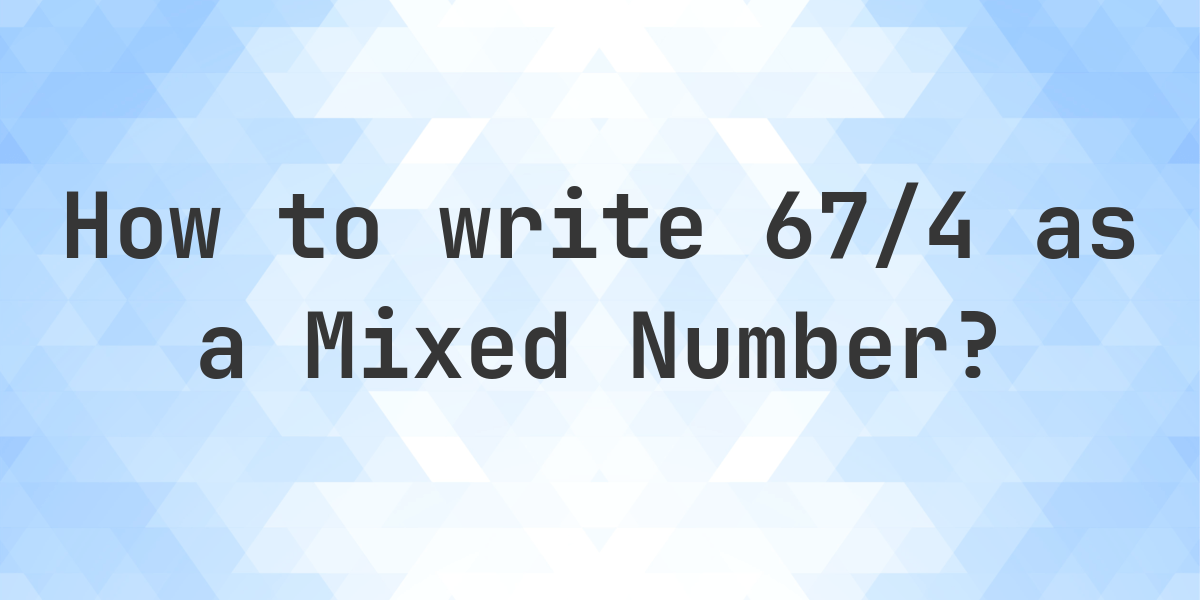 What is 67/4 as a Mixed Number? - Calculatio