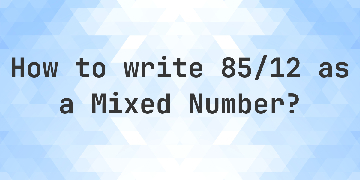What is 85/12 as a Mixed Number? - Calculatio