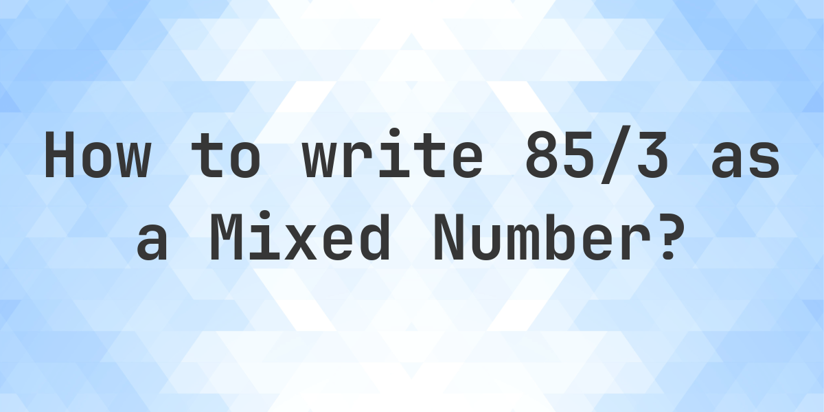 What Is 85 3 As A Mixed Number Calculatio What Is 85 3 As A Mixed Number Calculatio