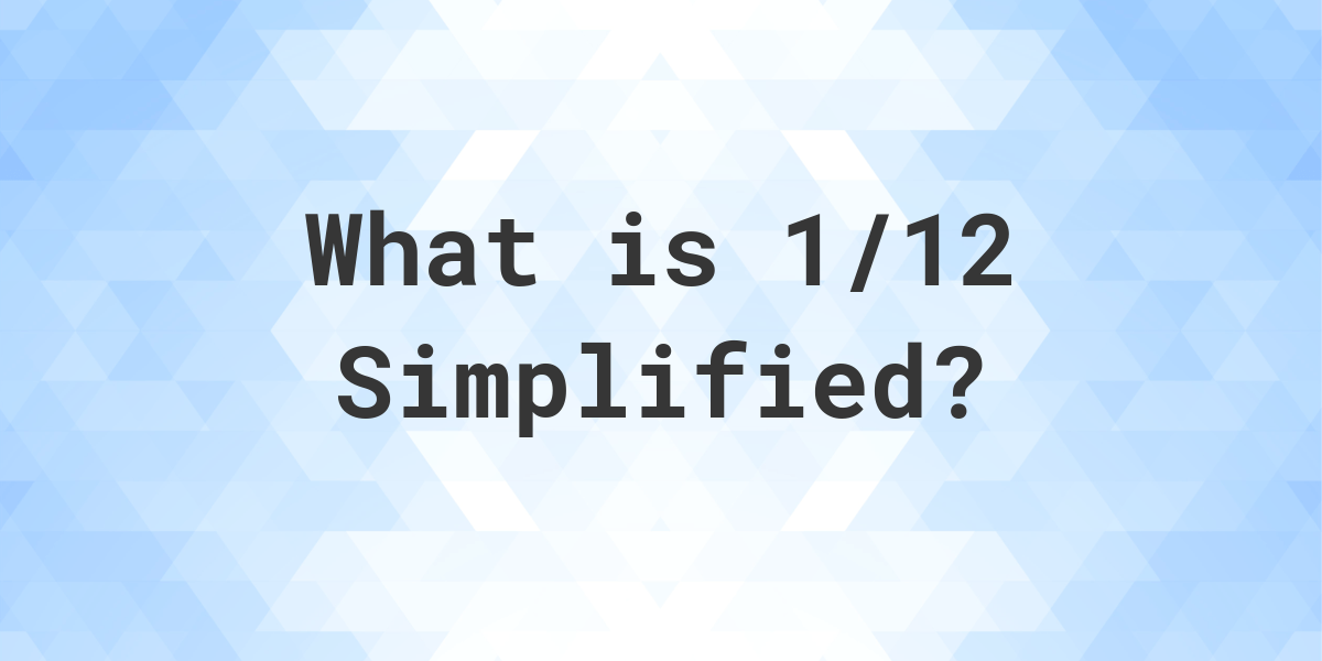 What is 1/12 Simplified to Simplest Form? - Calculatio