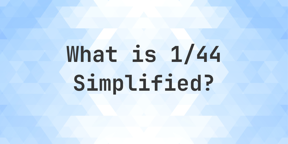 What is 1/44 Simplified to Simplest Form? - Calculatio