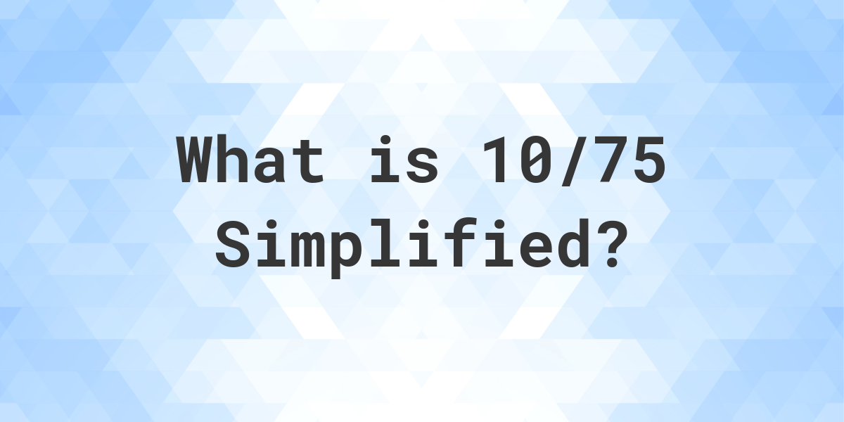 What is 10/75 Simplified to Simplest Form? - Calculatio