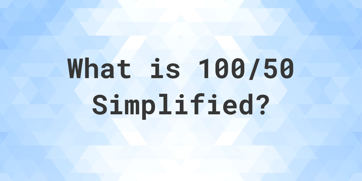 What is 100/50 Simplified to Simplest Form? - Calculatio