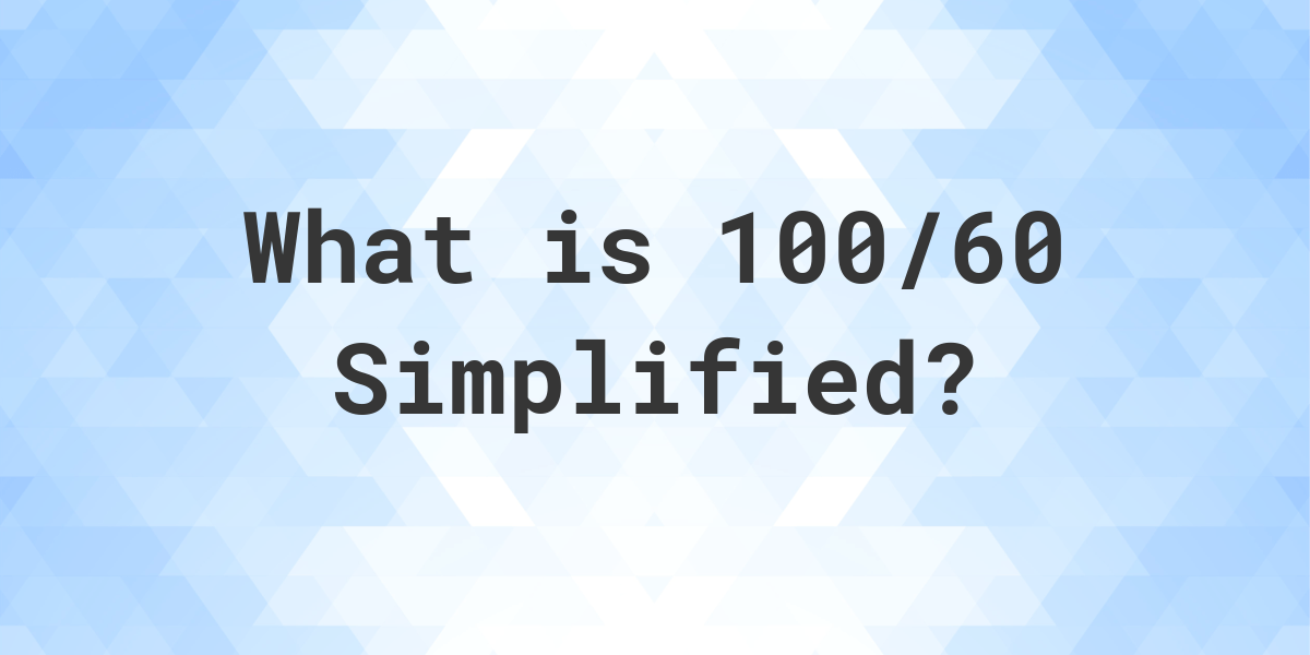 What is 100/60 Simplified to Simplest Form? - Calculatio