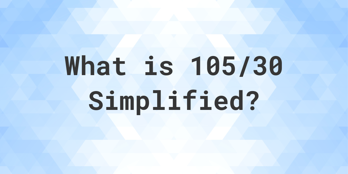 What is 105/30 Simplified to Simplest Form? - Calculatio