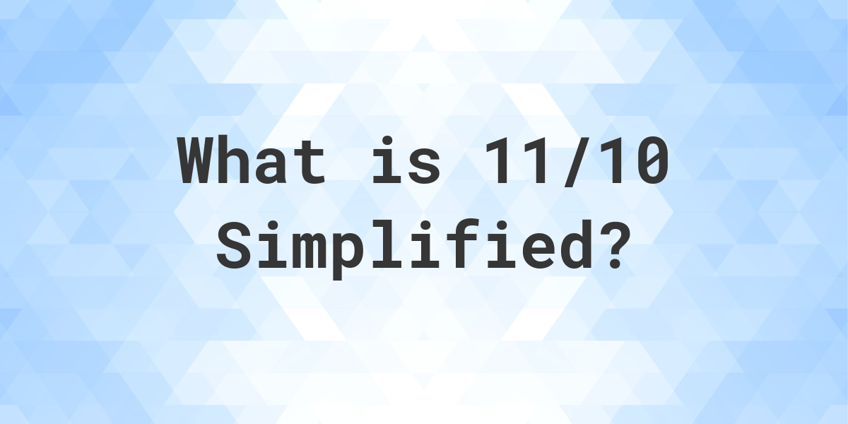 What is 11/10 Simplified to Simplest Form? - Calculatio