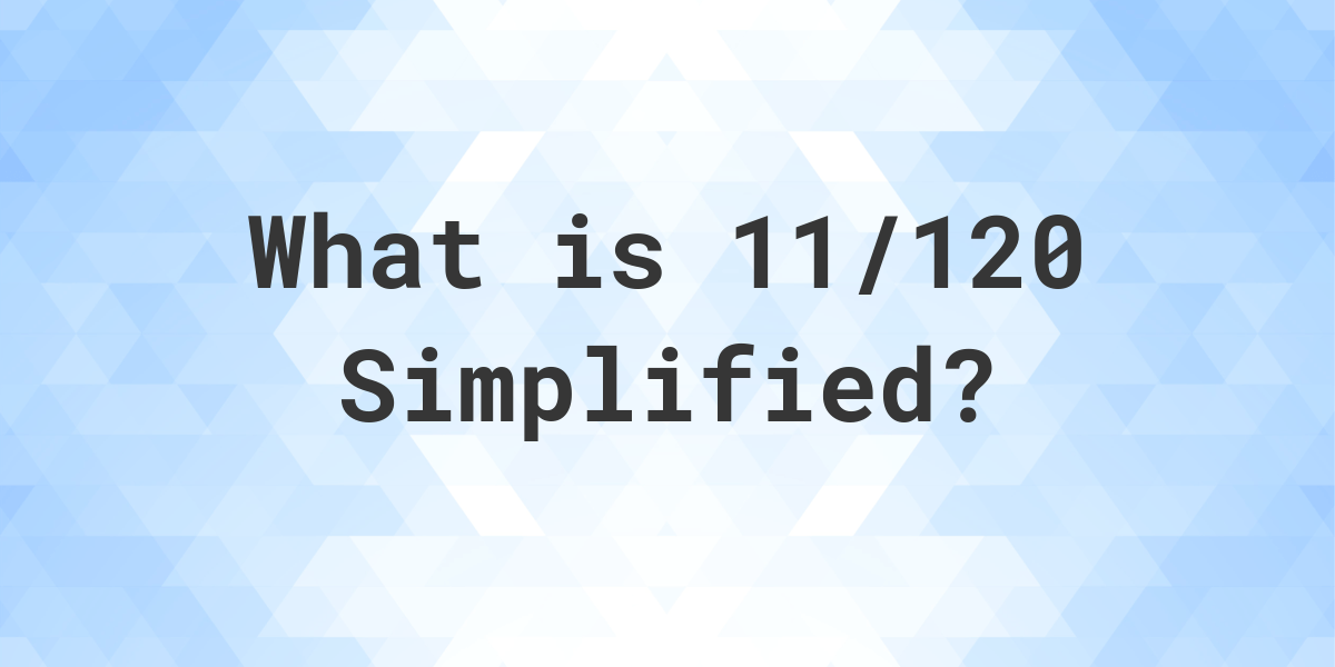 What is 11/120 Simplified to Simplest Form? - Calculatio