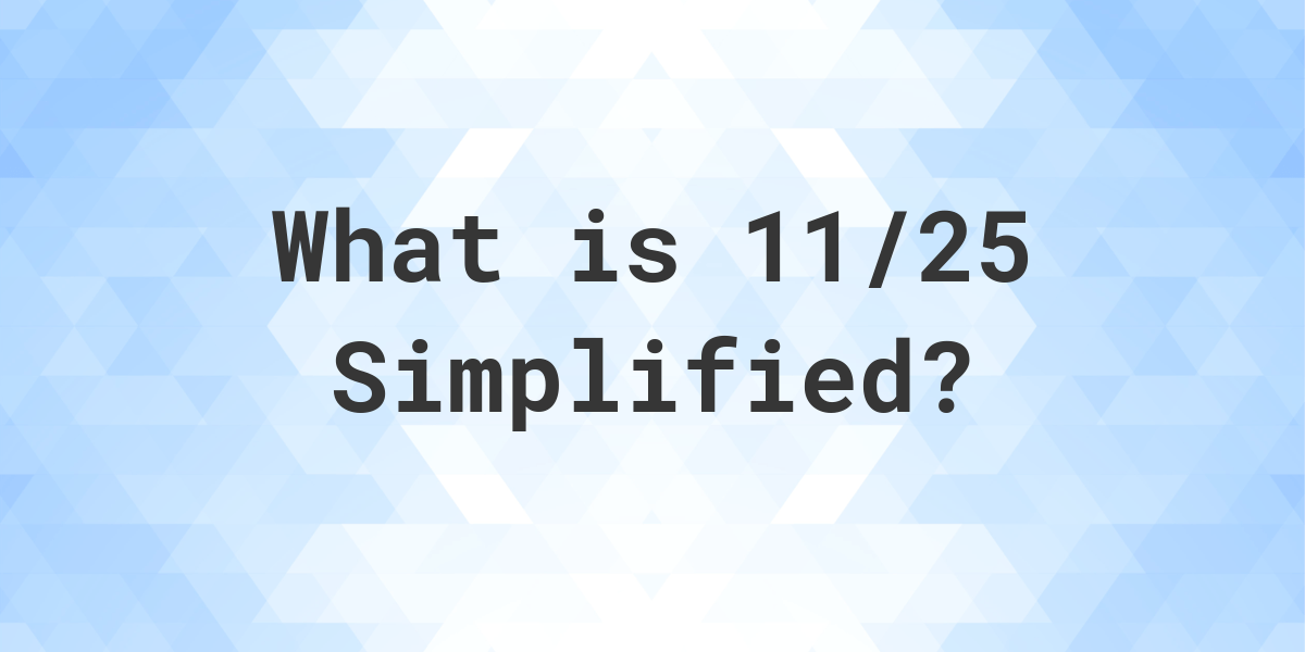 What is 11/25 Simplified to Simplest Form? - Calculatio