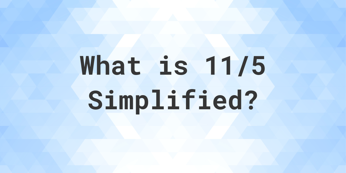 What is 11/5 Simplified to Simplest Form? - Calculatio