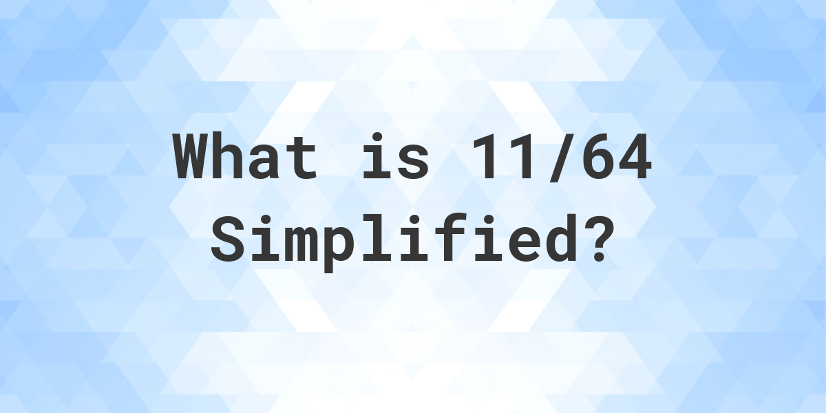 What is 11/64 Simplified to Simplest Form? - Calculatio