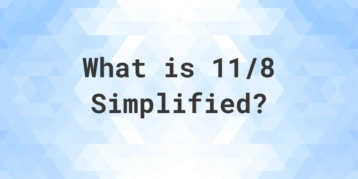 What is 11/8 Simplified to Simplest Form? - Calculatio