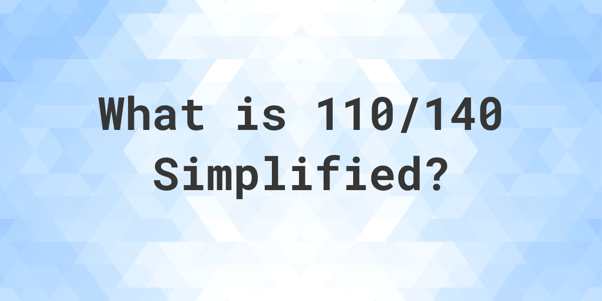What is 110/140 Simplified to Simplest Form? - Calculatio