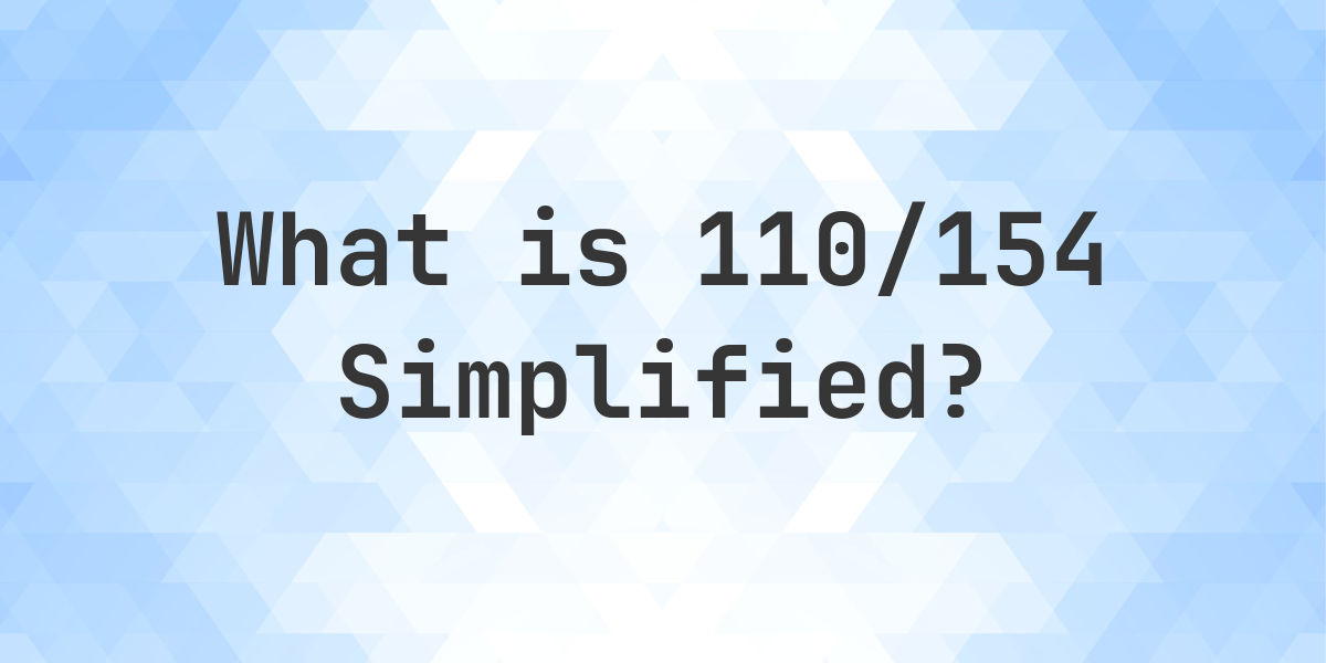 What is 110/154 Simplified to Simplest Form? - Calculatio
