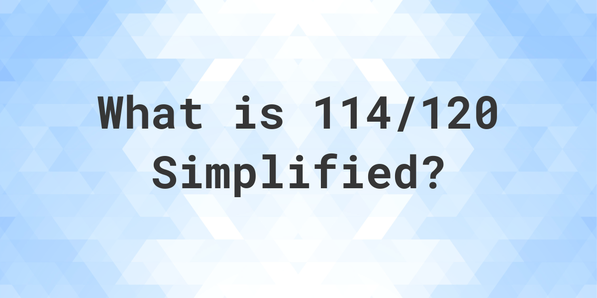 What is 114/120 Simplified to Simplest Form? - Calculatio