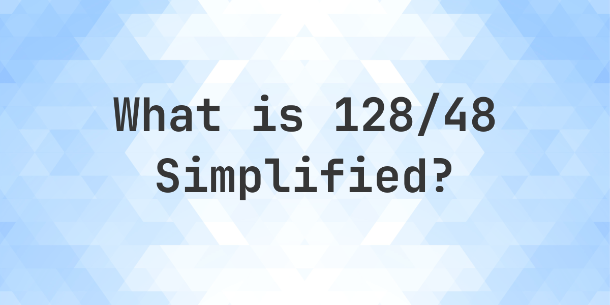 What is 128/48 Simplified to Simplest Form? - Calculatio