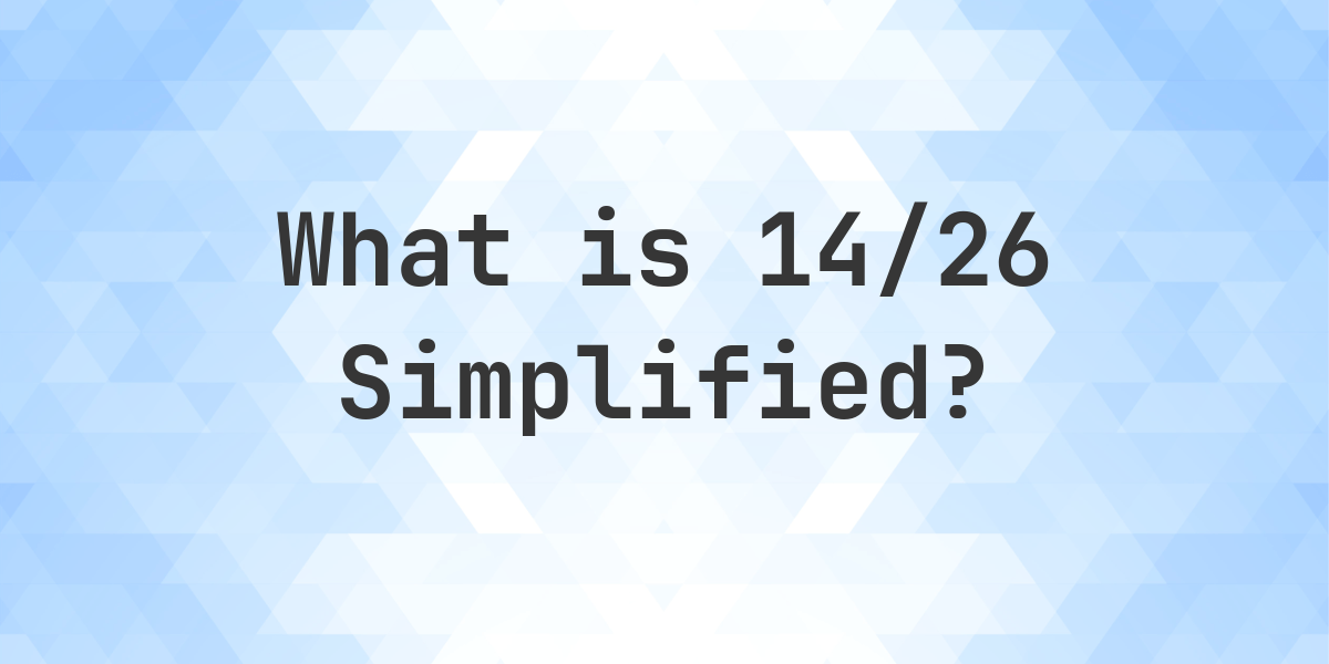 What Is 14 26 Simplified To Simplest Form Calculatio What Is 14 26 Simplified To Simplest Form Calculatio