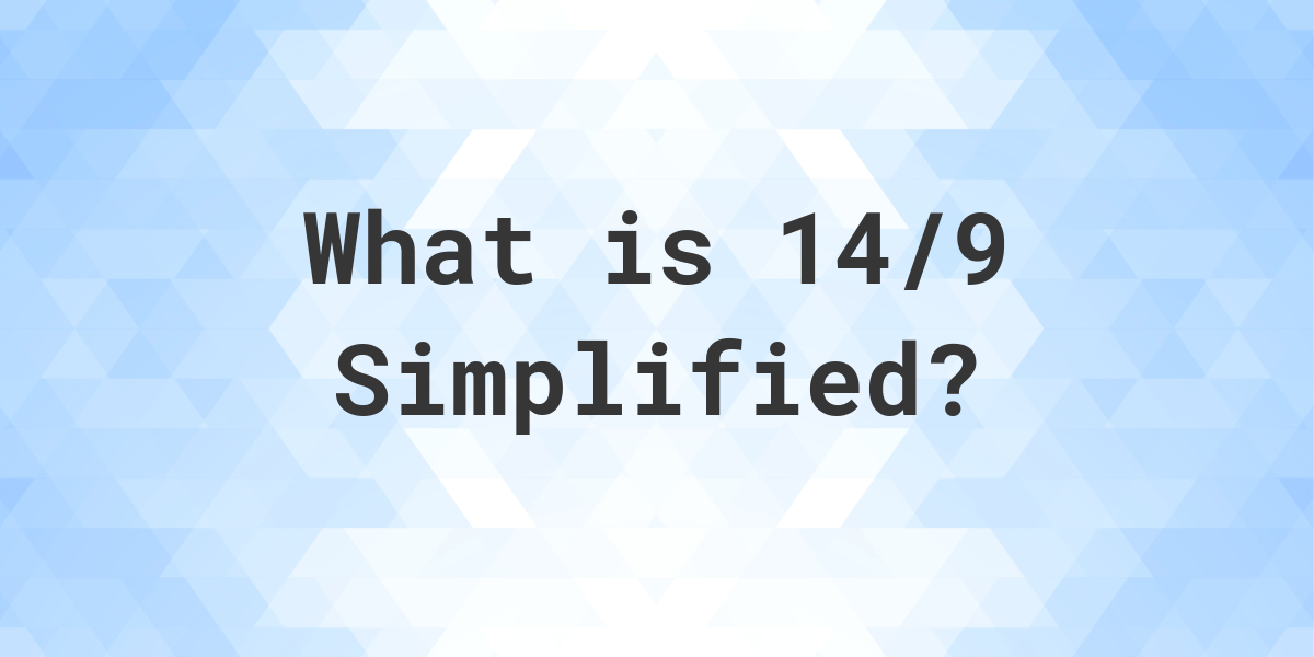 What is 14/9 Simplified to Simplest Form? - Calculatio