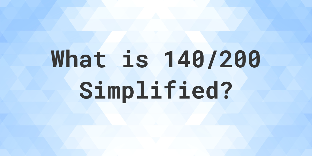 What is 140/200 Simplified to Simplest Form? - Calculatio