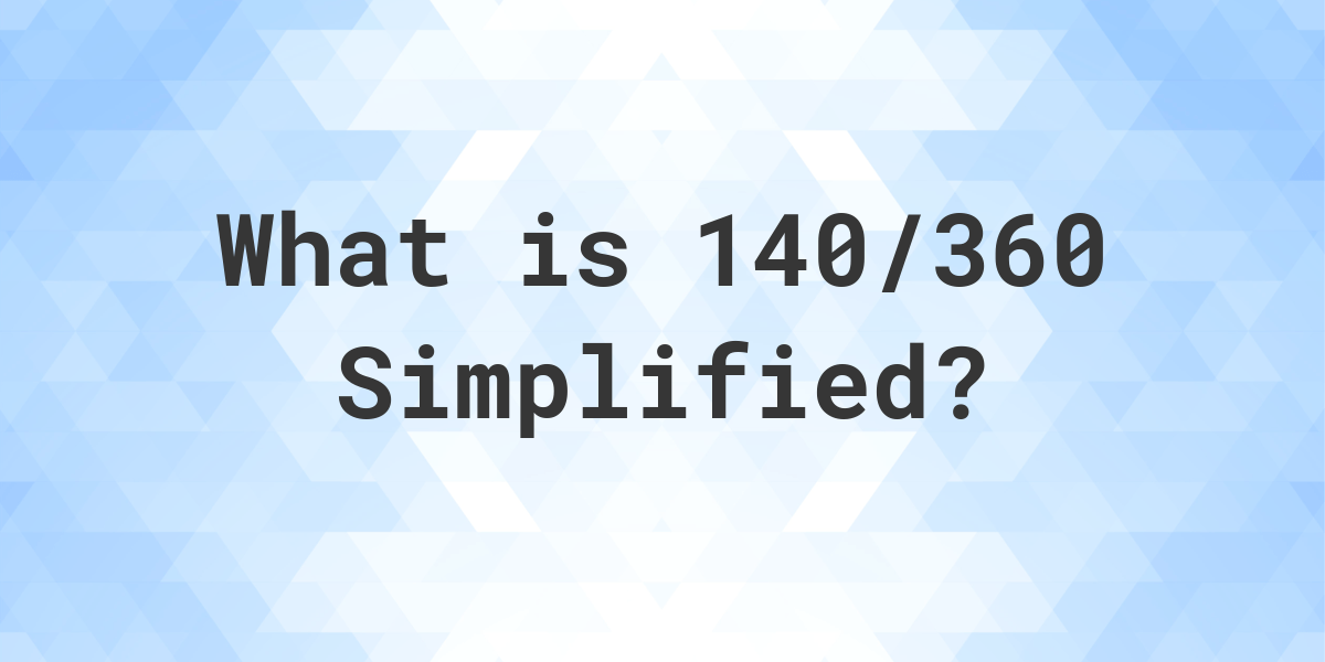 What is 140/360 Simplified to Simplest Form? - Calculatio