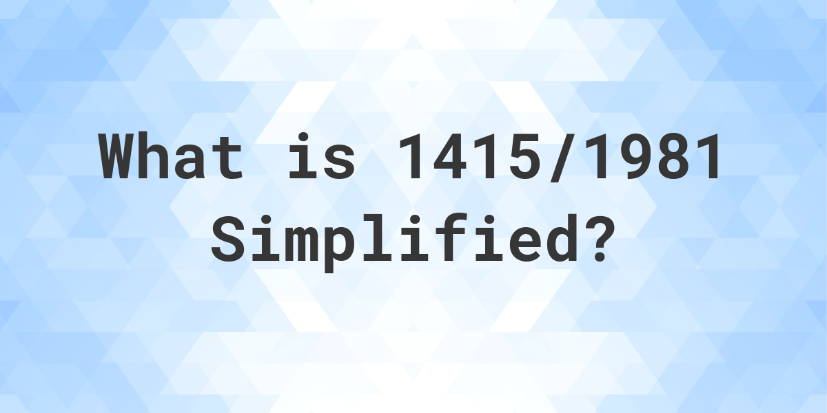 What is 1415/1981 Simplified to Simplest Form? - Calculatio