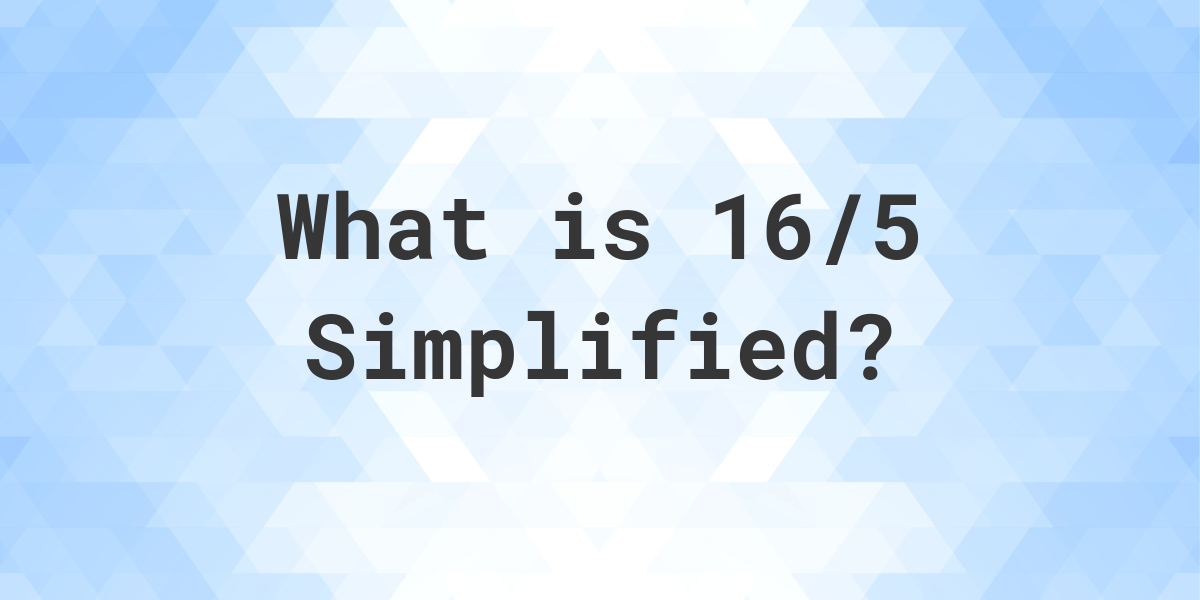 What is 16/5 Simplified to Simplest Form? - Calculatio