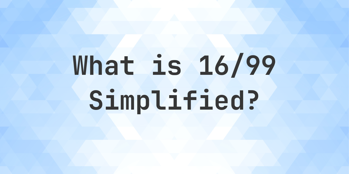 What is 16/99 Simplified to Simplest Form? - Calculatio