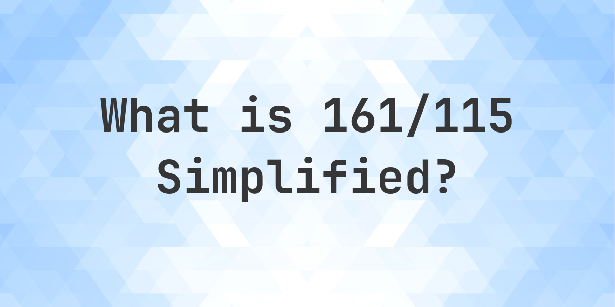 What is 161/115 Simplified to Simplest Form? - Calculatio