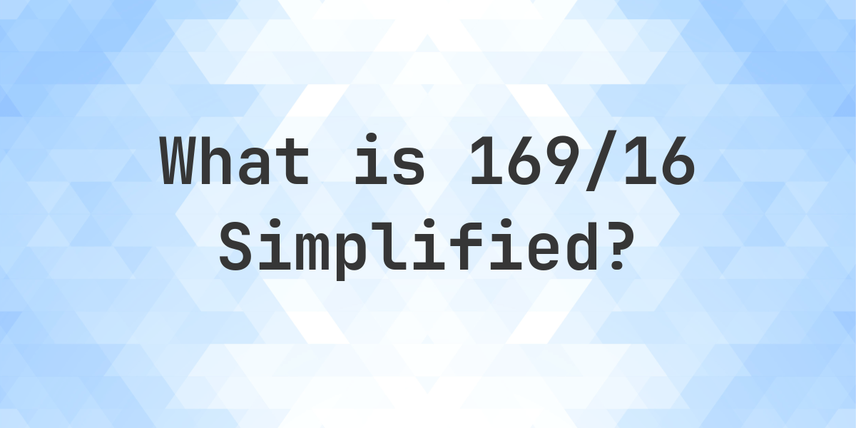 What is 169/16 Simplified to Simplest Form? - Calculatio