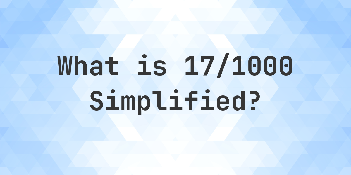 What is 17/1000 Simplified to Simplest Form? - Calculatio