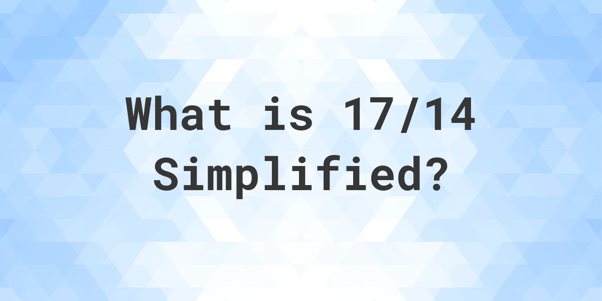 What is 17/14 Simplified to Simplest Form? - Calculatio