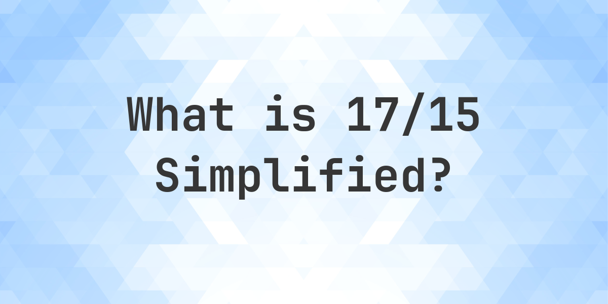 What is 17/15 Simplified to Simplest Form? - Calculatio