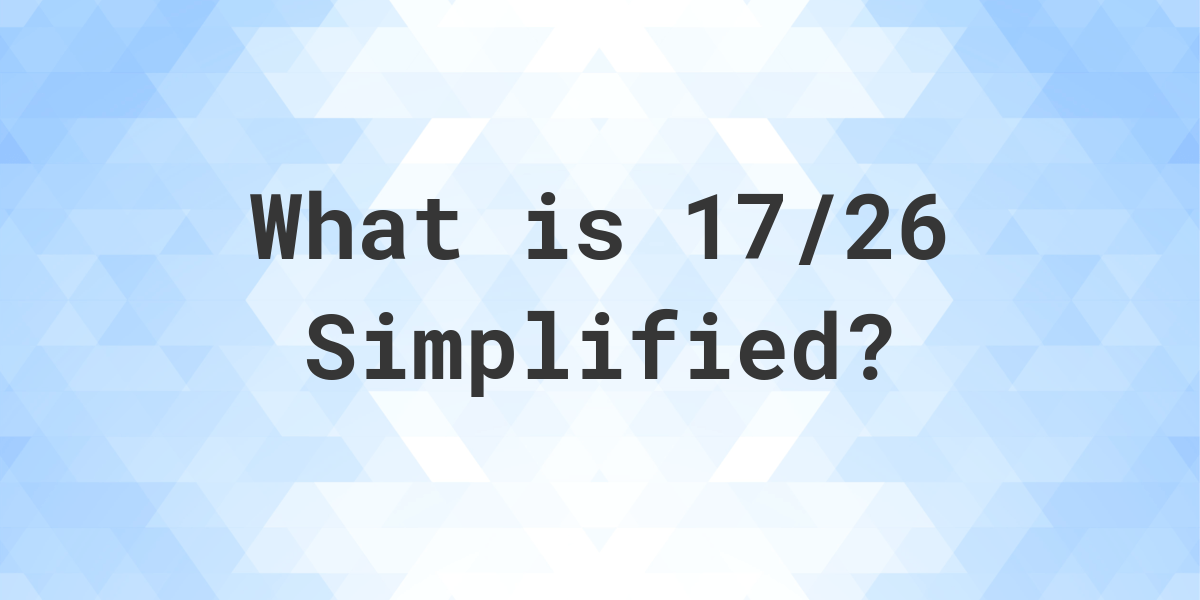 What is 17/26 Simplified to Simplest Form? - Calculatio