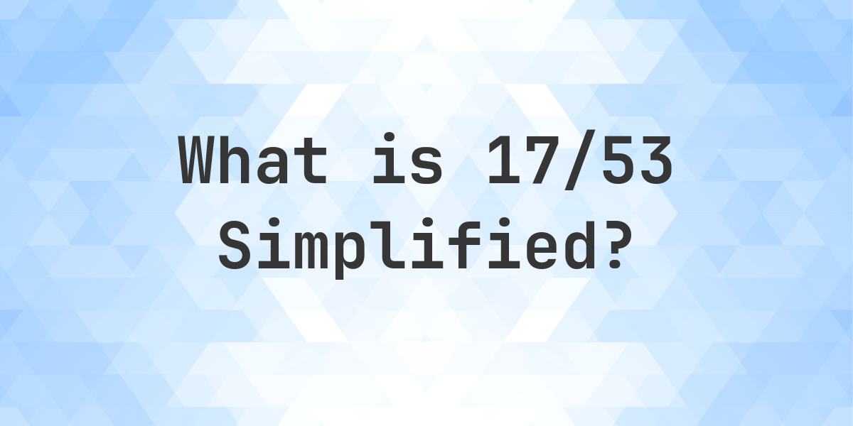 What is 17/53 Simplified to Simplest Form? - Calculatio