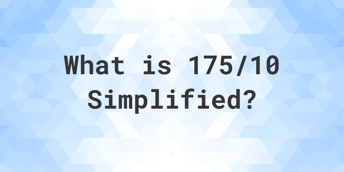 What is 175/10 Simplified to Simplest Form? - Calculatio
