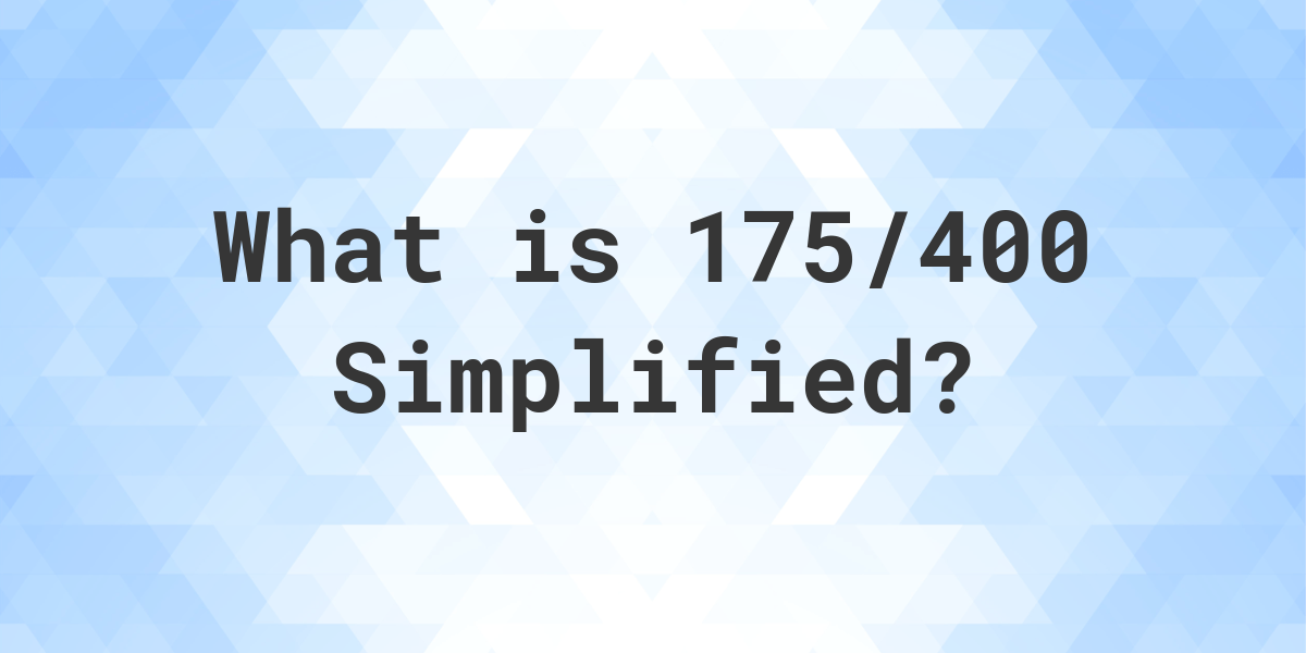 What is 175/400 Simplified to Simplest Form? - Calculatio