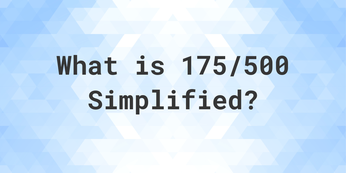 What is 175/500 Simplified to Simplest Form? - Calculatio