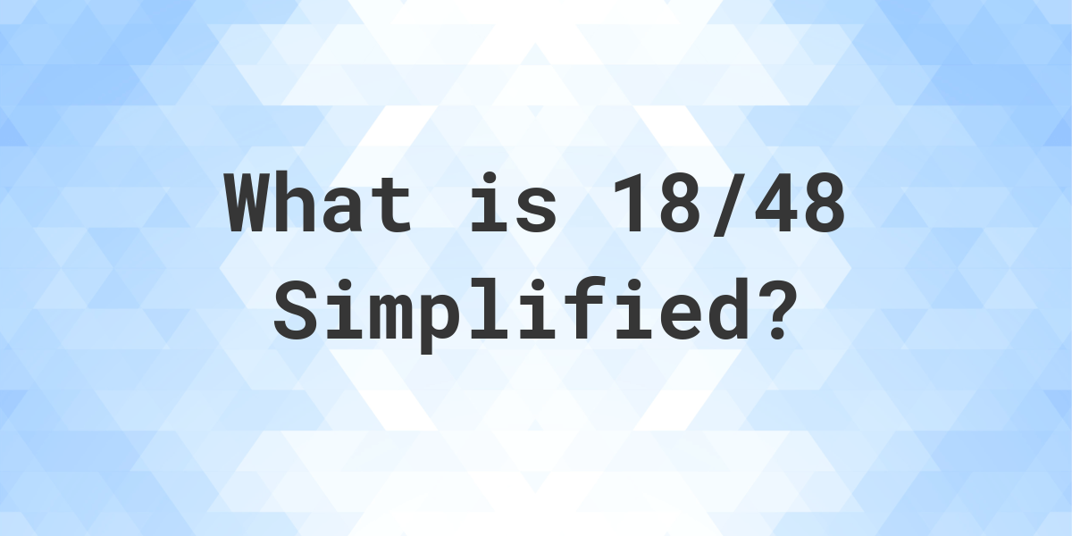 What is 18/48 Simplified to Simplest Form? - Calculatio