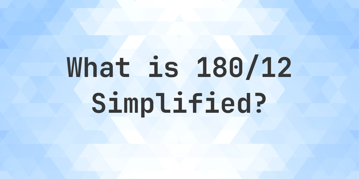 What is 180/12 Simplified to Simplest Form? - Calculatio